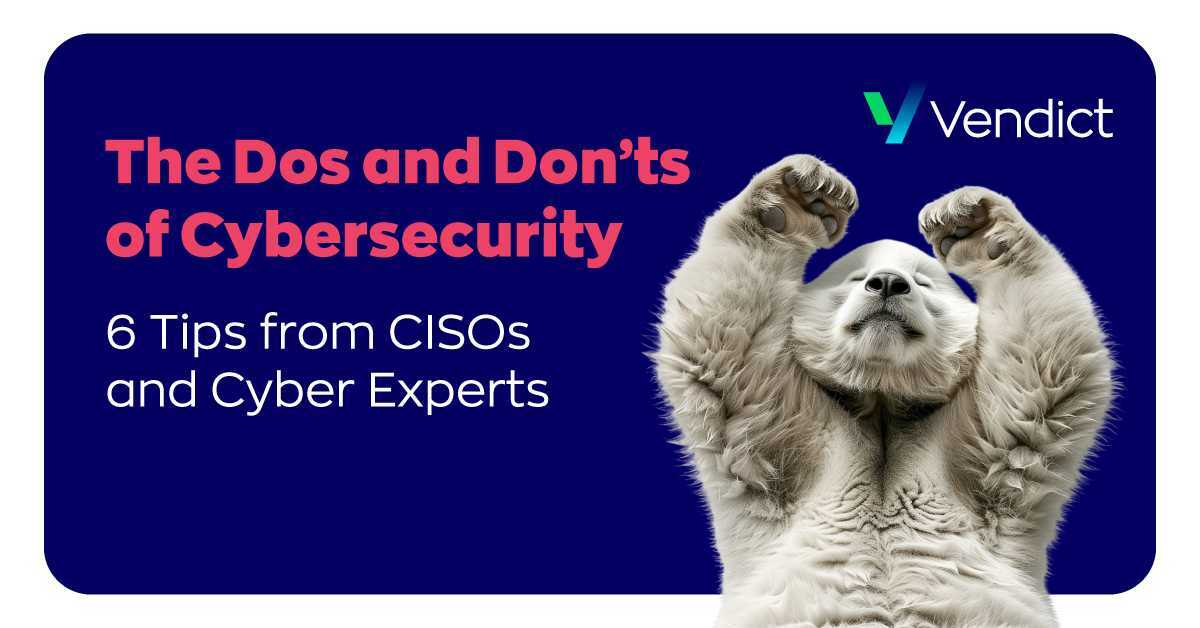 The Dos and Don’ts of Cybersecurity: 6 Tips from CISOs