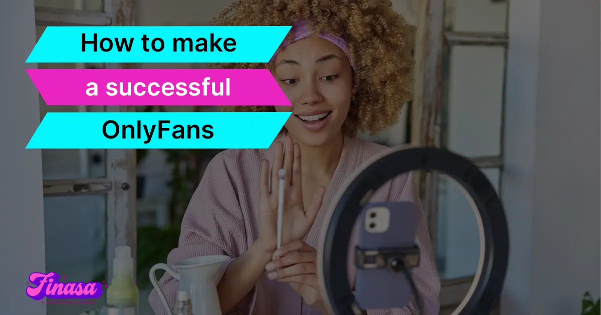 How to Make a Successful OnlyFans? | Finasa's Tips