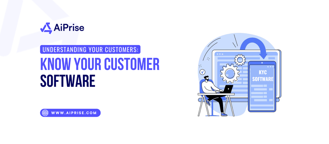 Understanding Your Customers: Know Your Customer Software | AiPrise