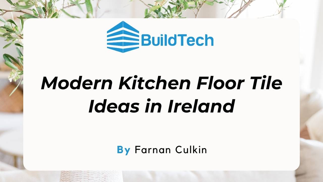 Modern Kitchen Floor Tile Ideas in Ireland For 2023