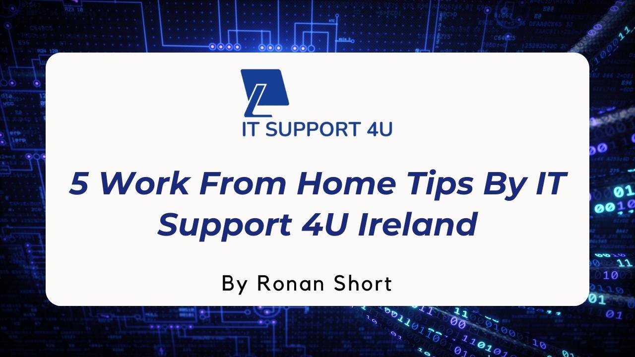 5 Work From Home Tips By IT Support 4U Ireland
