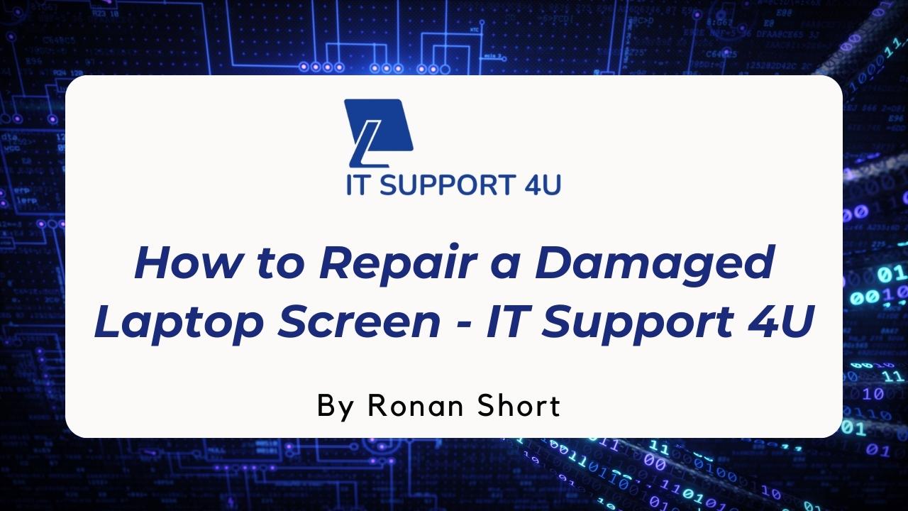 How to Repair a Damaged Laptop Screen - IT Support 4U