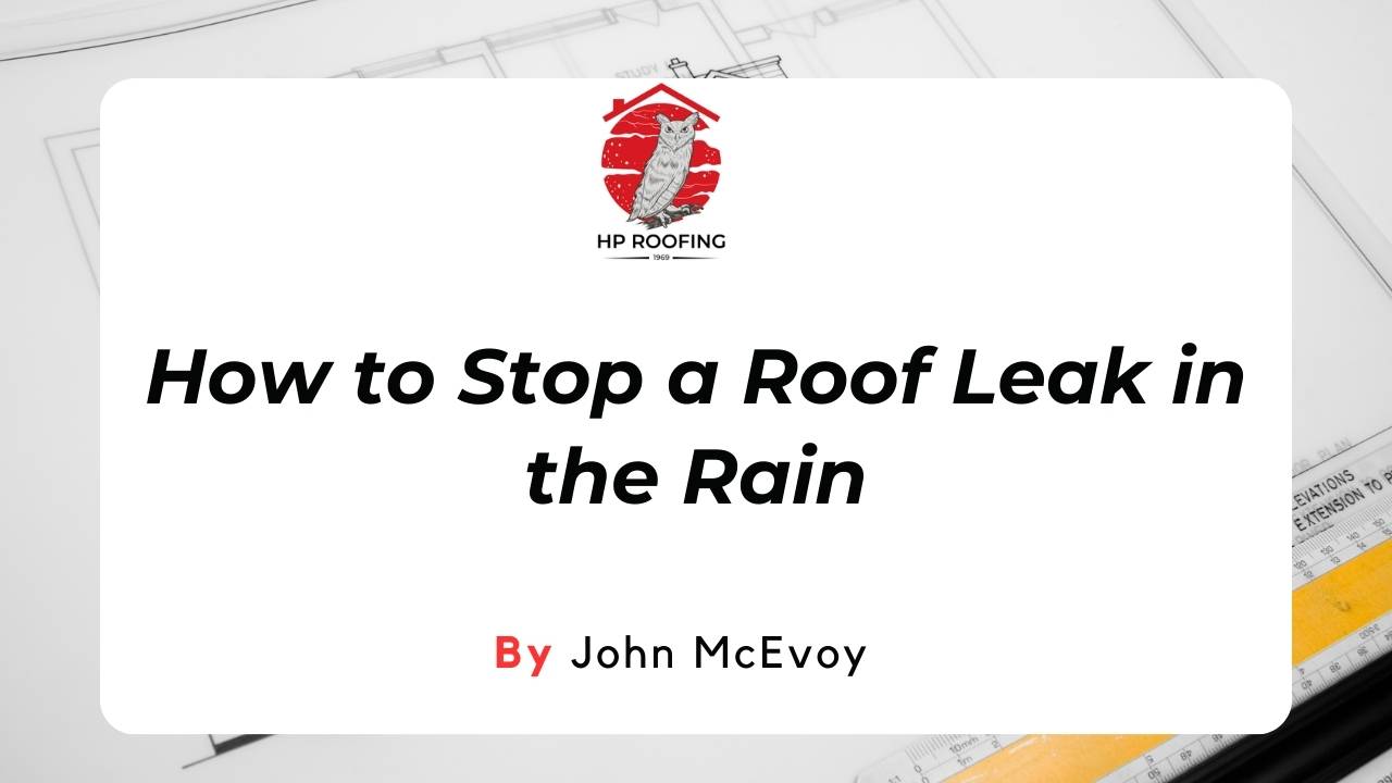 How to Stop a Roof Leak in the Rain: Tips and Techniques