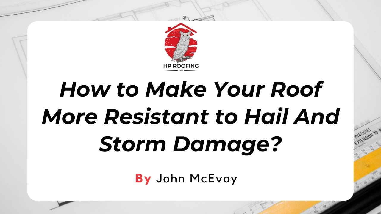 How to Make Your Roof More Resistant to Hail or Storm?
