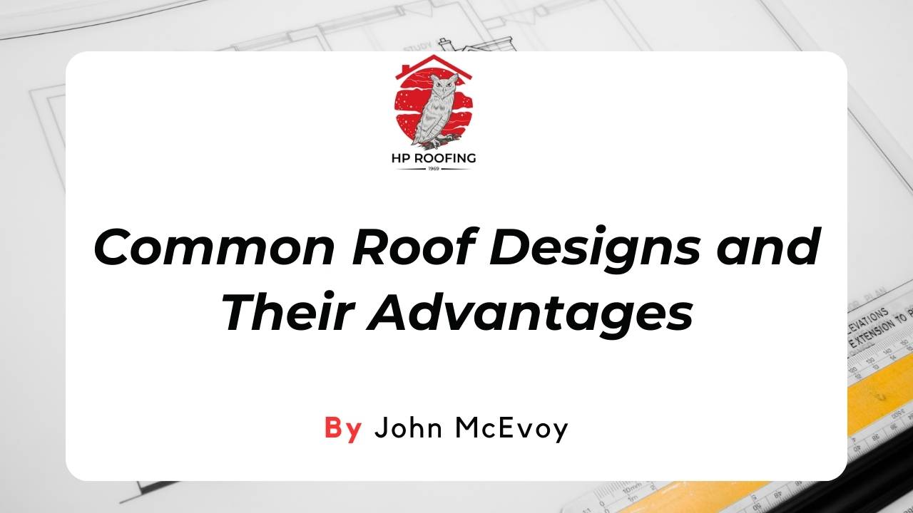 Exploring Common Roof Designs and Their Key Advantages