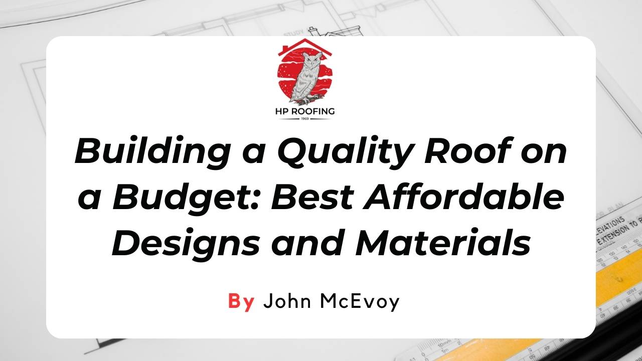 How to Build Quality Roof on a Budget: Smart Tips and Tricks