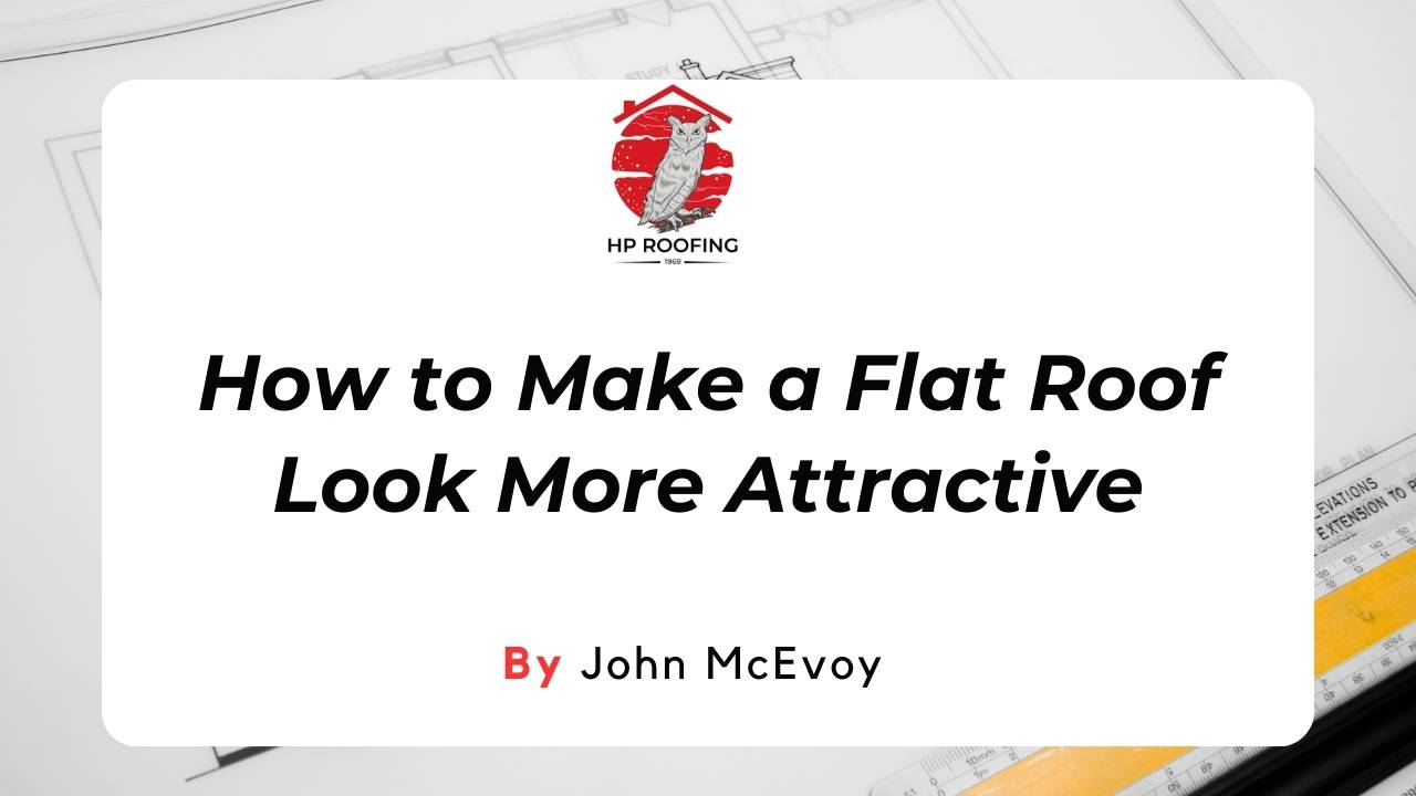 10 Tips to Make Your Flat Roof Look More Attractive