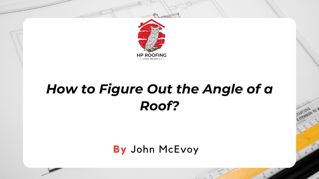 How to Figure Out the Angle of a Roof? A Step-by-Step Guide