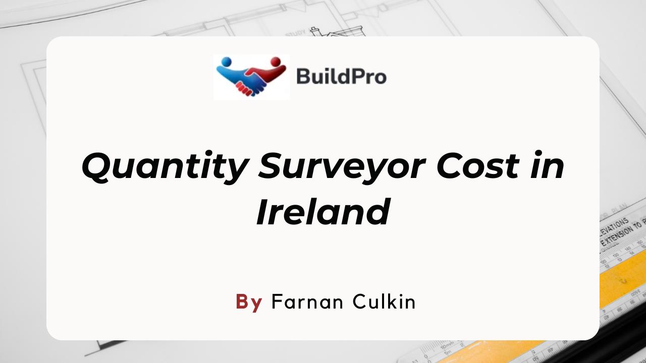 How Much Do Quantity Surveyors Cost in Ireland?