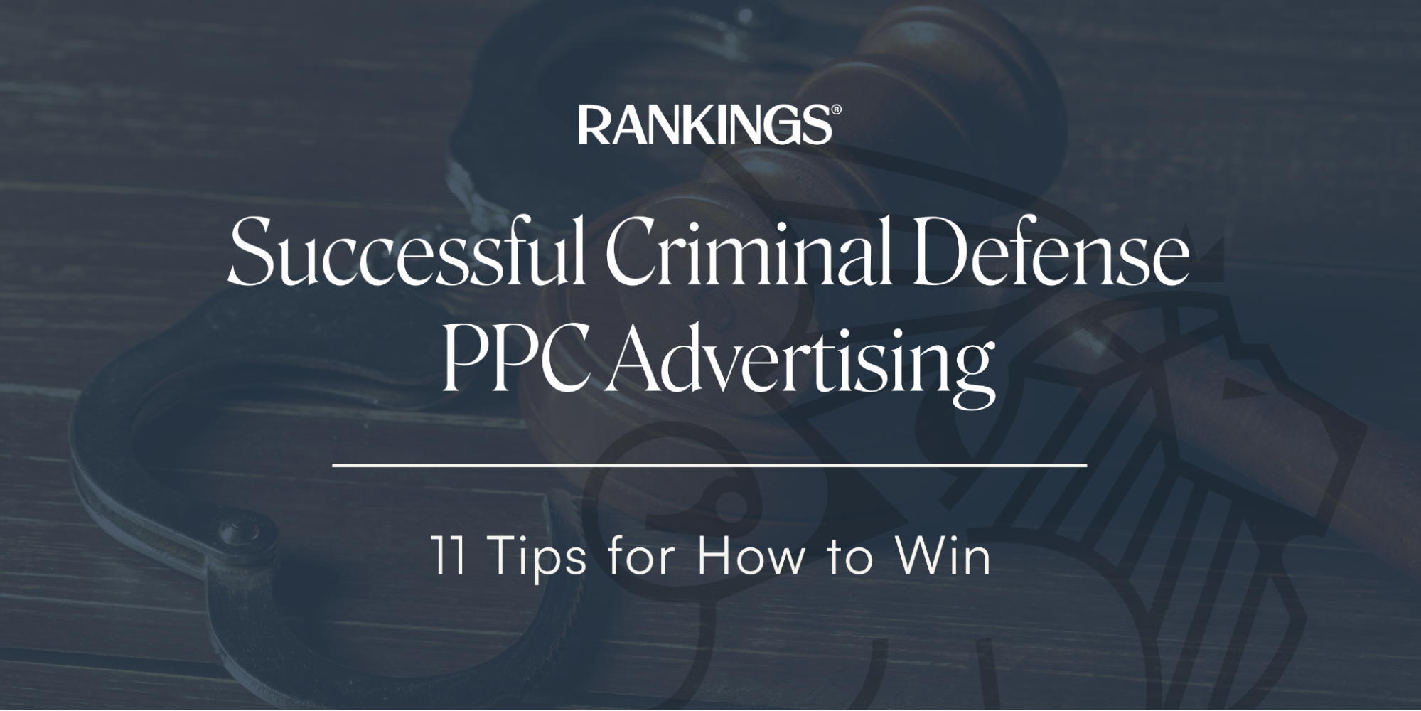 11 Tips for How Successful Criminal Defense Firms Win with PPC Advertising