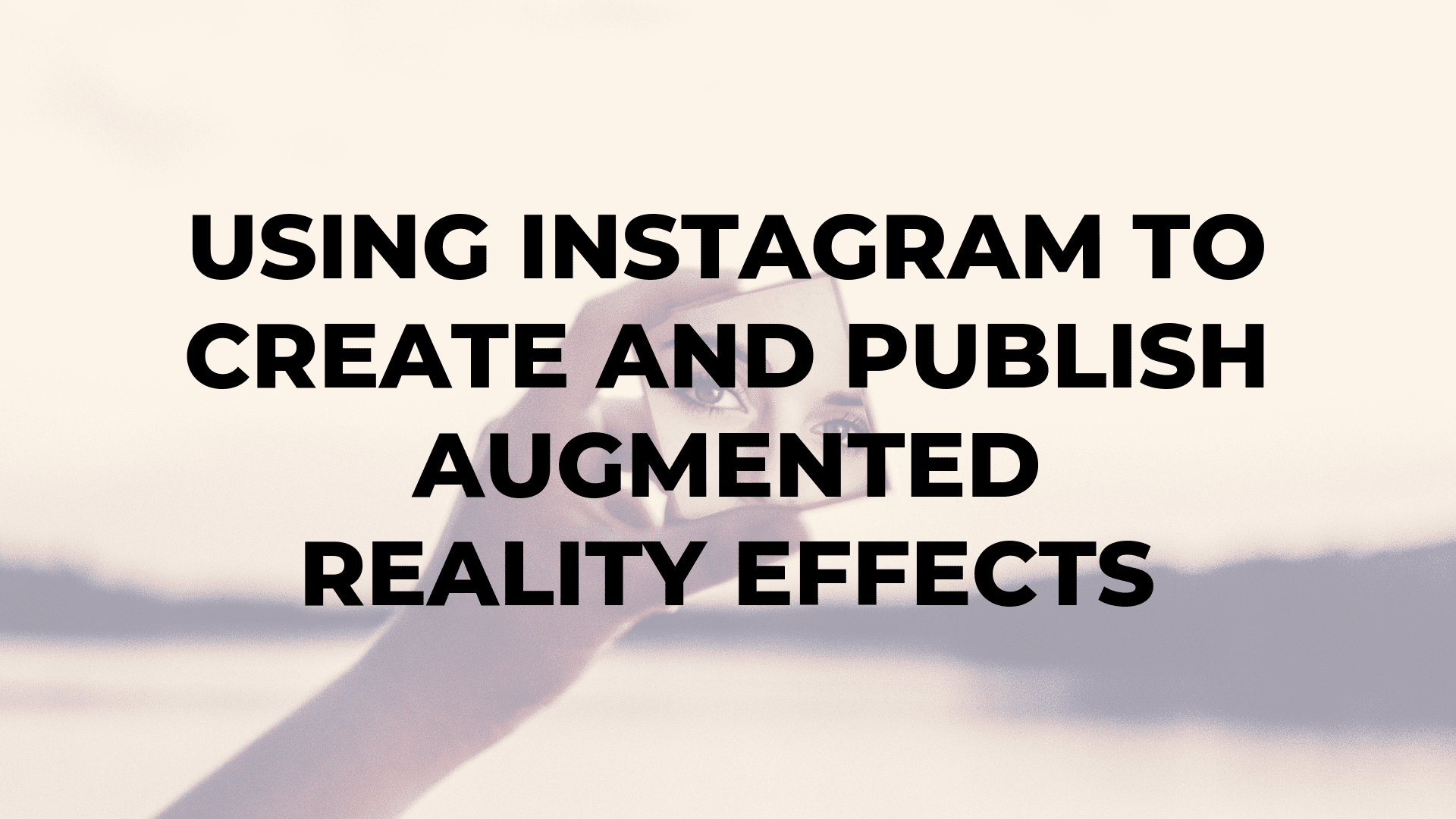 Using Instagram to Create and Publish Augmented Reality Effects ...