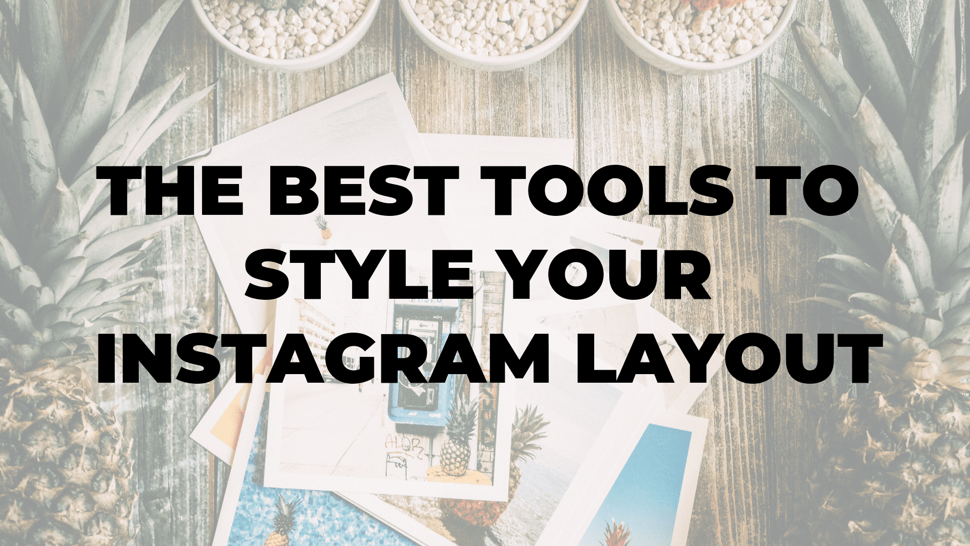 The Best Tools to Style Your Instagram Layout - 99dollarsocial