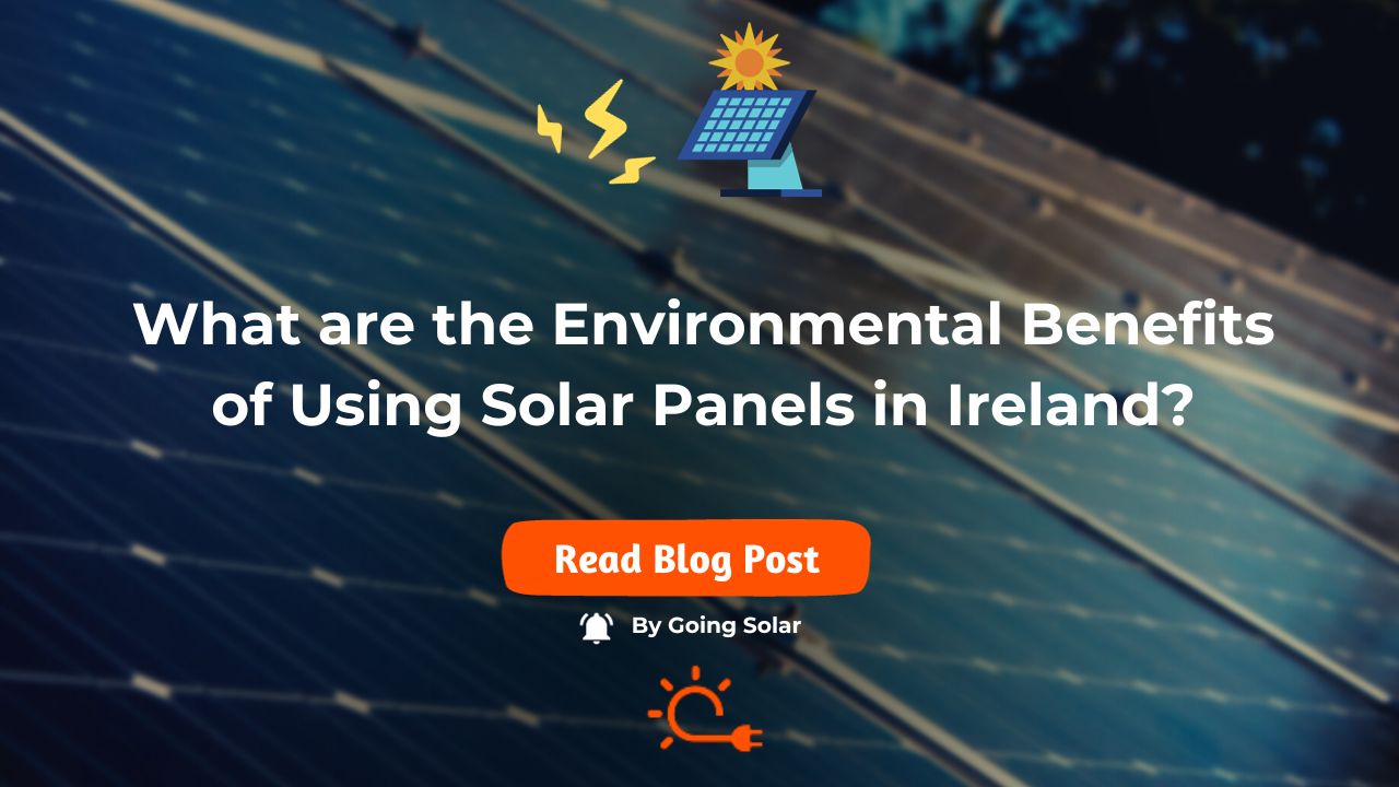 What Environmental Benefits Solar Panels Bring to Ireland?