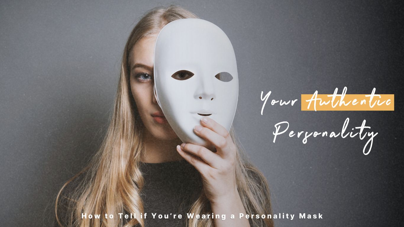 How to Tell if You’re Wearing a Personality Mask | Your Authentic ...