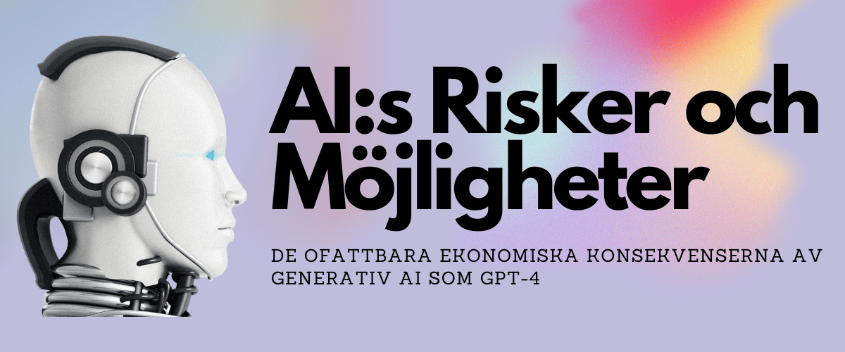 De ofattbara ekonomiska konsekvenserna av generativ AI som GPT-4: Risker och möjligheter för ...