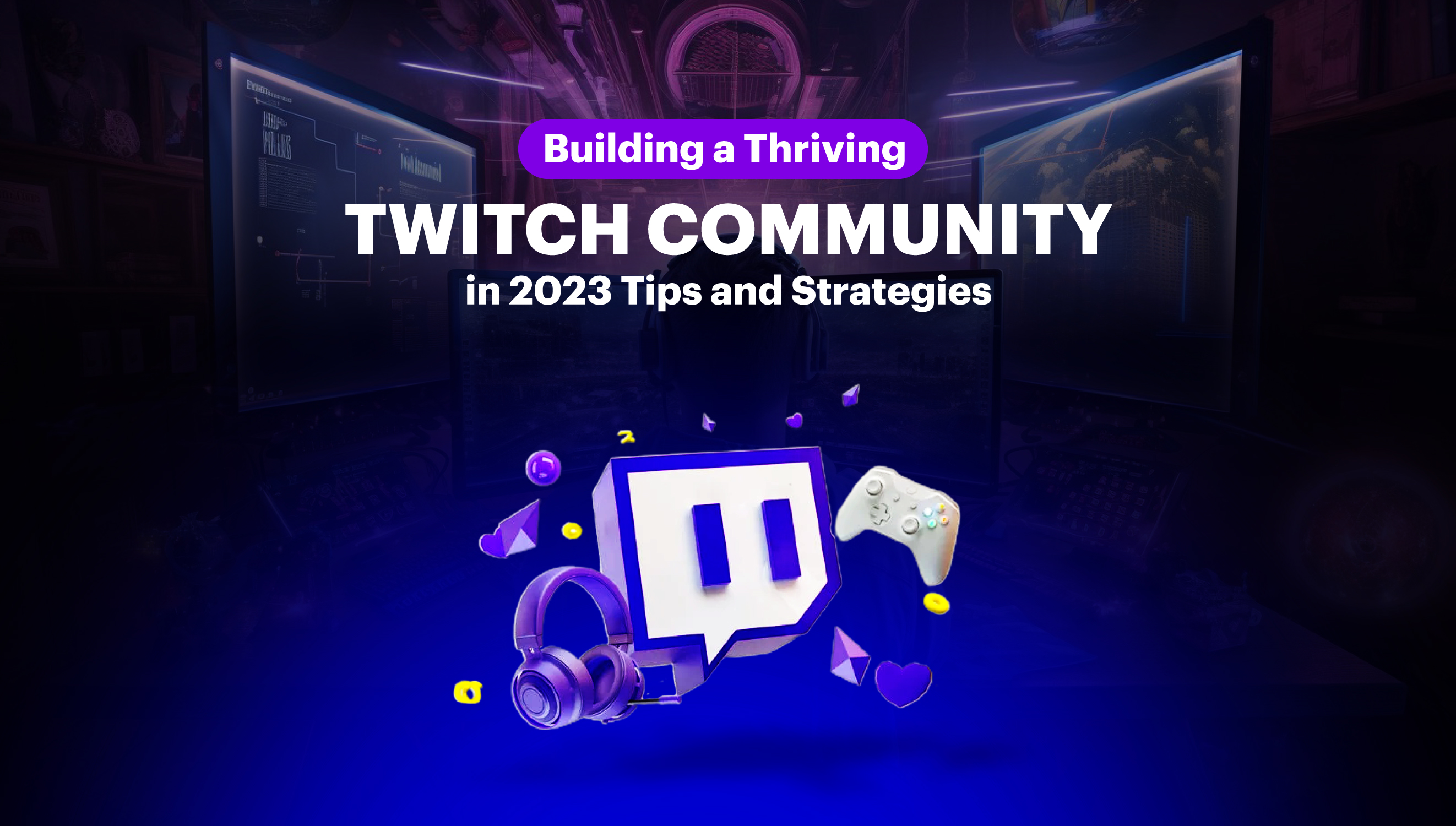 Building a Thriving Twitch Community in 2023: Tips and Strategies