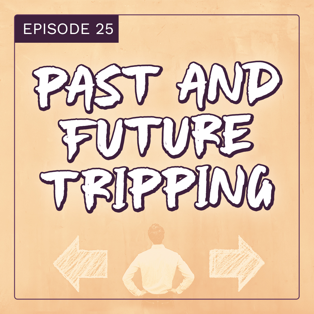 Past and Future Tripping - Your Mental Breakdown Podcast