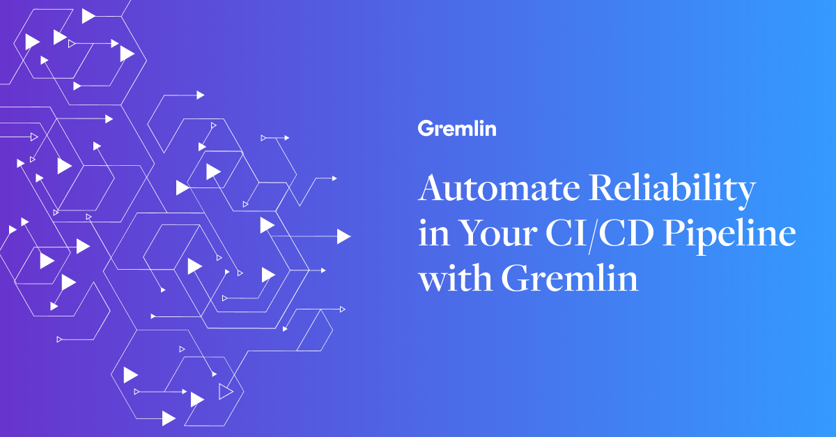 Automate reliability testing in your CI/CD pipeline using the Gremlin API