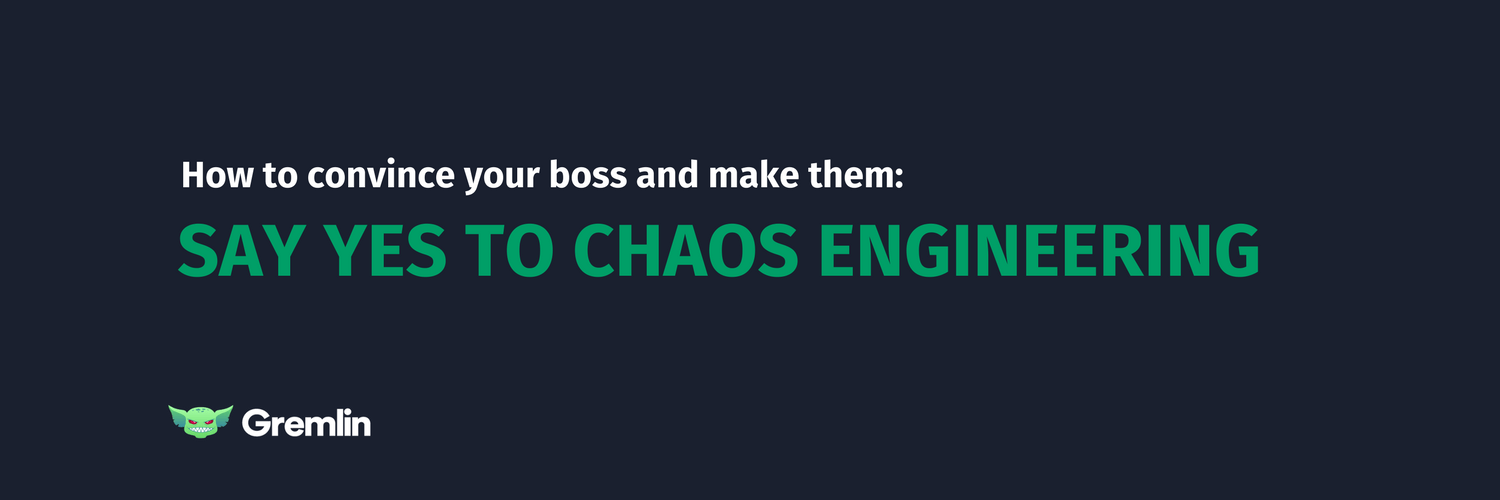 How To Convince Your Boss And Make Them Say Yes To Chaos Engineering