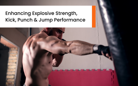 Enhancing Explosive Strength, Kick, Punch & Jump Performance
