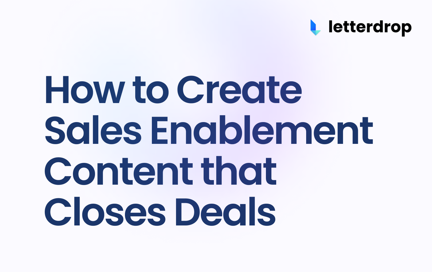 How to Create Sales Enablement Content that Closes Deals | Letterdrop