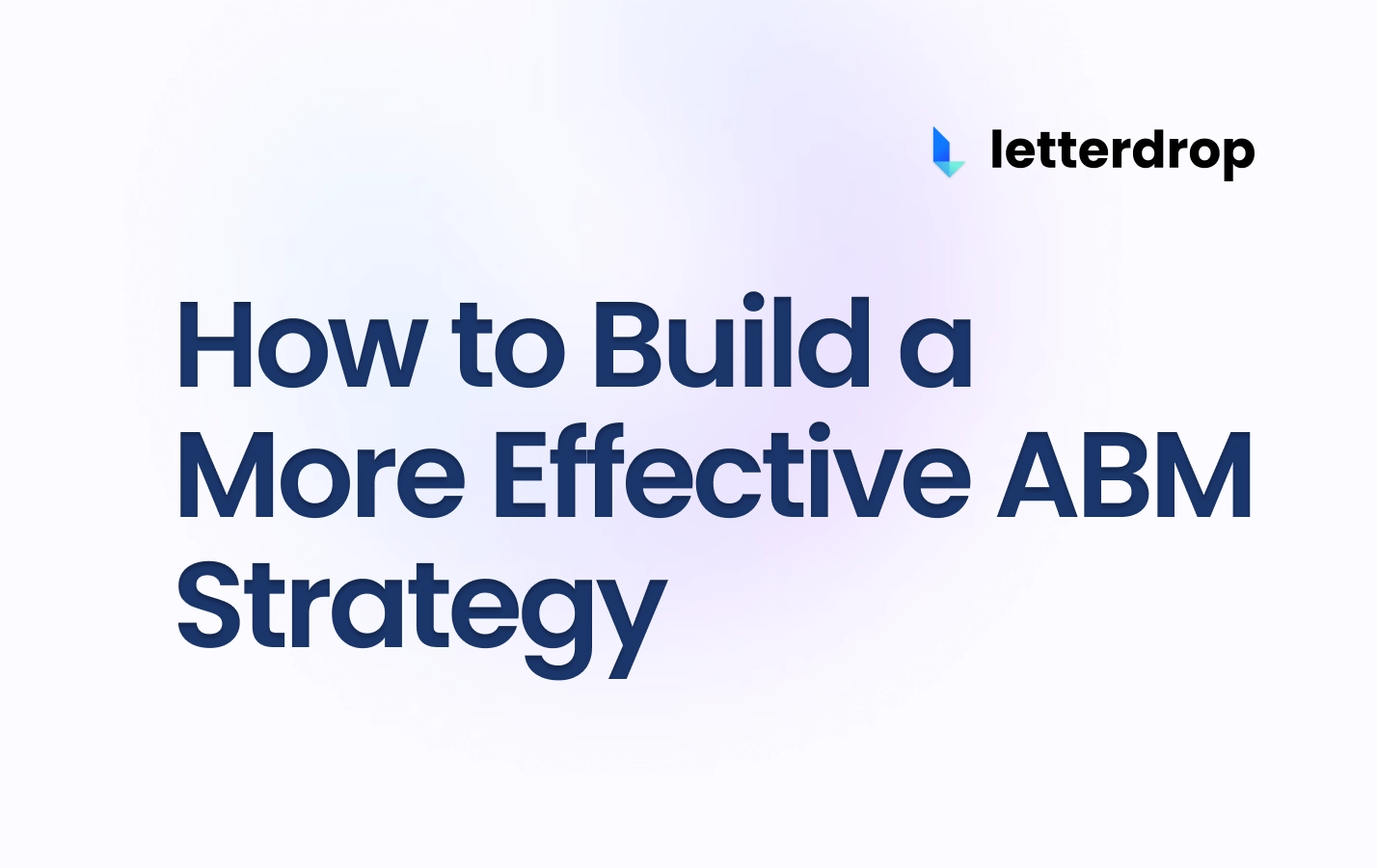 How to Build a More Effective ABM Strategy | Letterdrop