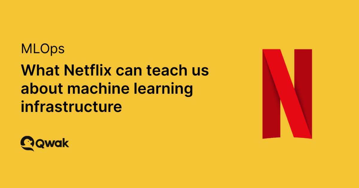 What Netflix can teach us about machine learning infrastructure | Qwak