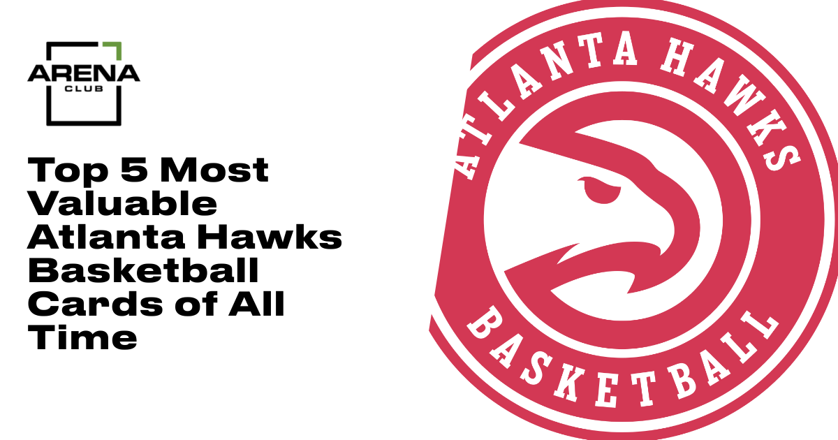 Top 5 Most Valuable Atlanta Hawks Basketball Cards of All Time