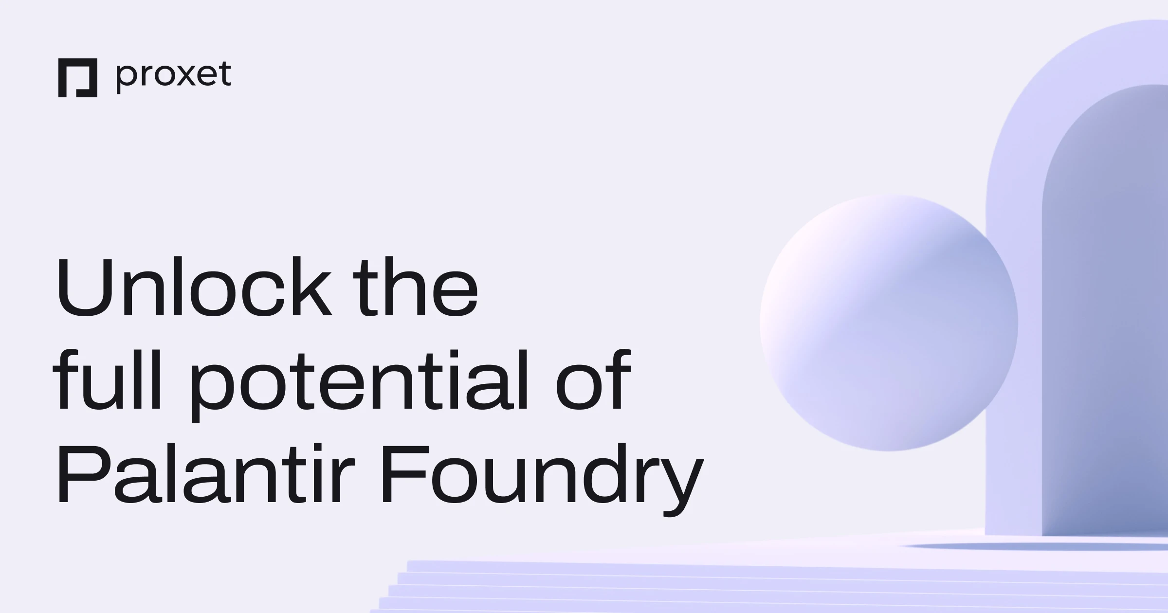 Unlock the full potential of Palantir Foundry with Proxet