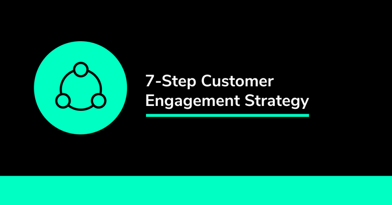 Create an Effective Customer Engagement Strategy With These 7 Steps