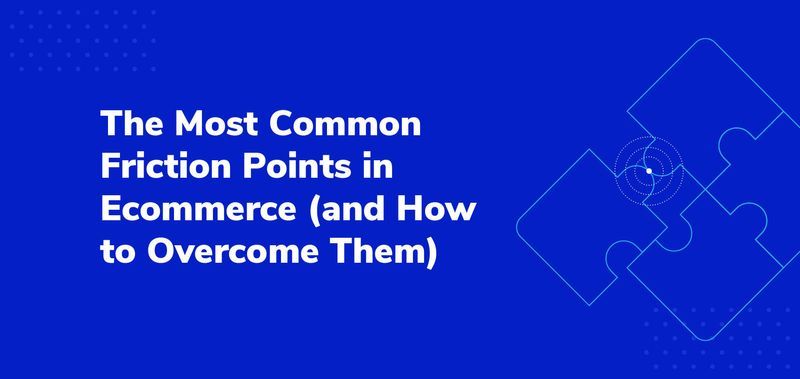 The 7 Most Common Friction Points in Ecommerce (and How to Overcome Them)