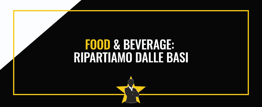 Food & Beverage: ripartiamo dalle basi