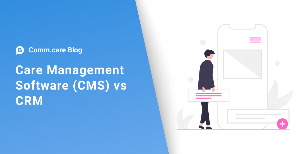 (Blog) Care Management Software (CMS) or CRM: Which One Is For You?