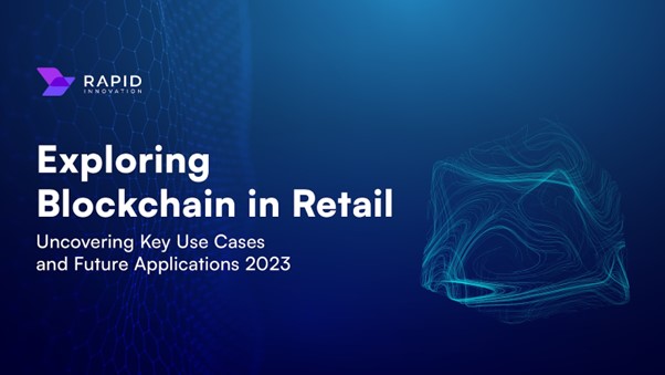 Exploring Blockchain in Retail- Uncovering Key Use Cases and Future Applications 2023