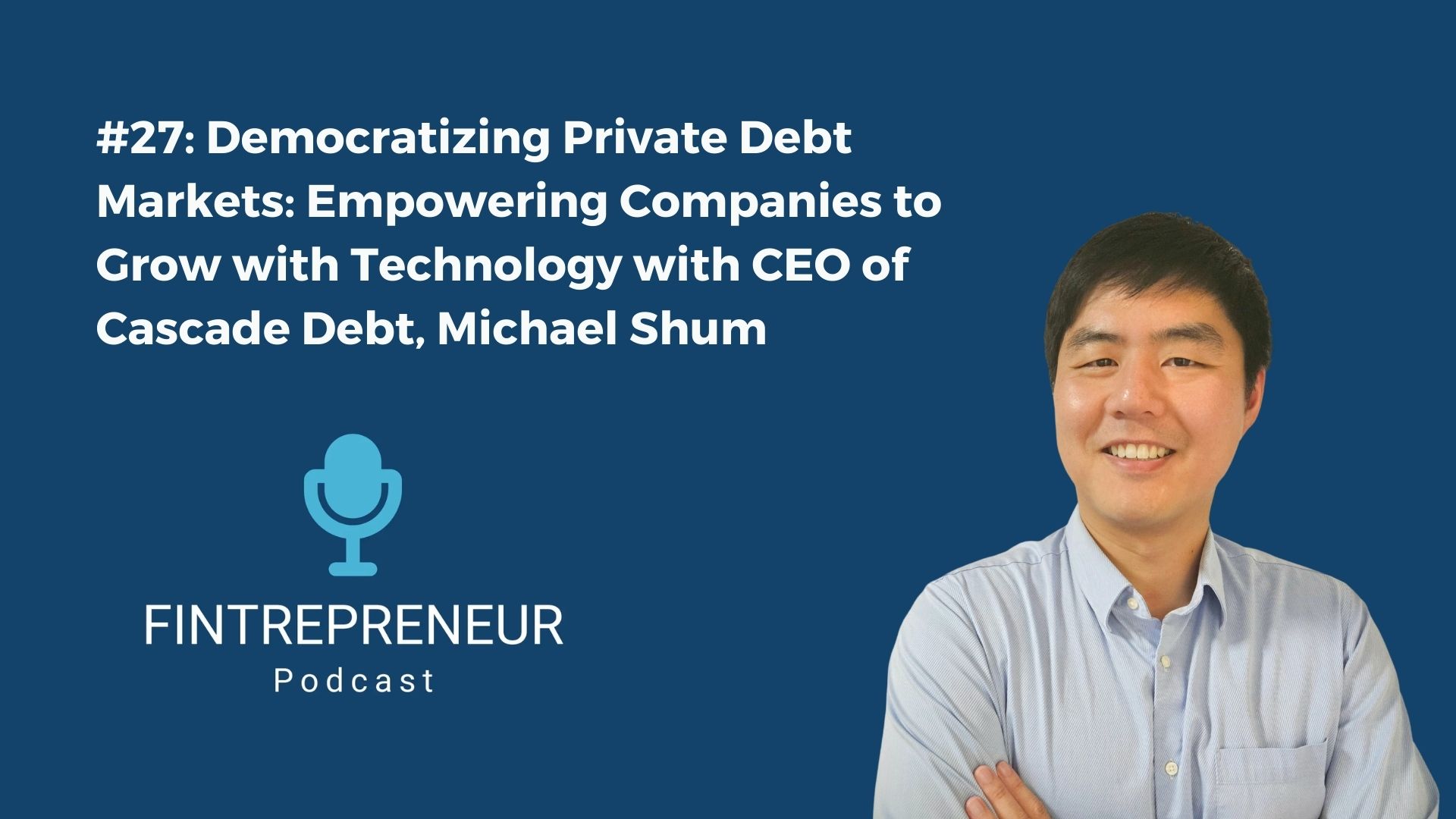 Democratizing Private Debt Markets - Michael Shum on Fintrepreneur Podcast