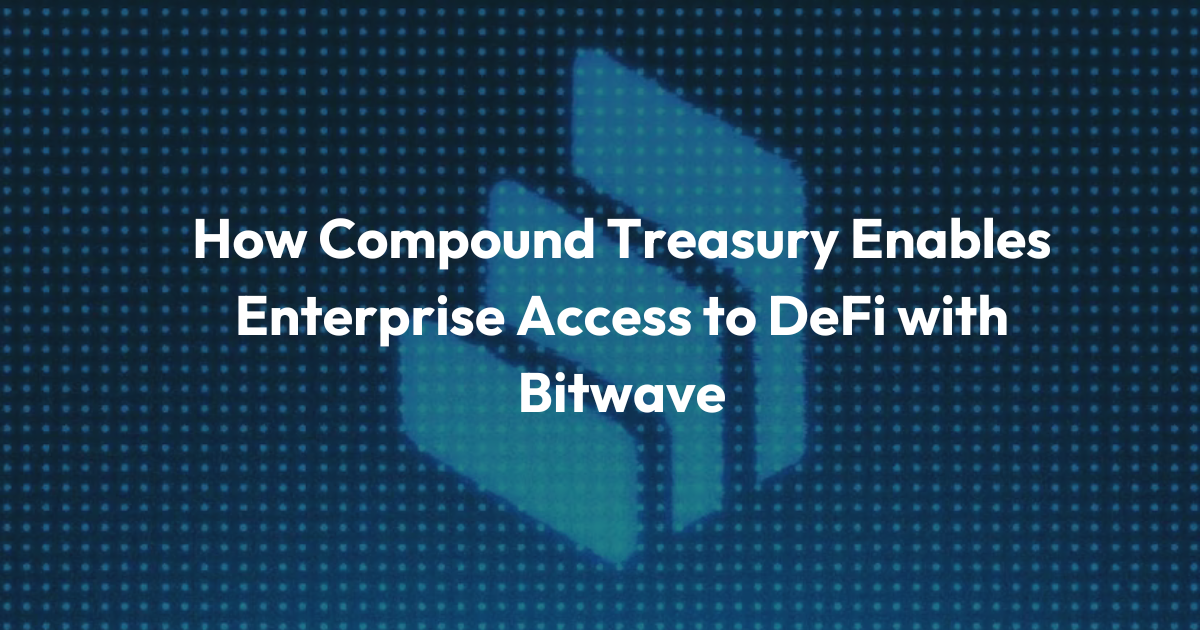 How Compound Treasury Enables Enterprise Access to DeFi with Bitwave