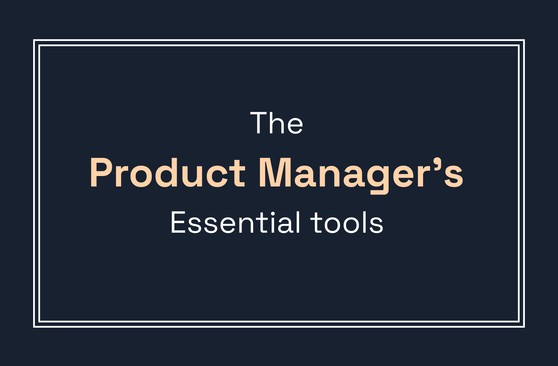 The Product Manager's Toolkit: Essential Tools for Building Winning Products