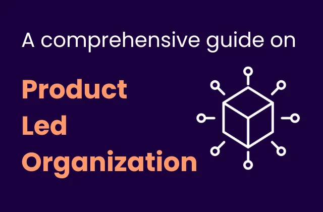 What is product led organization: A comprehensive guide (2024)