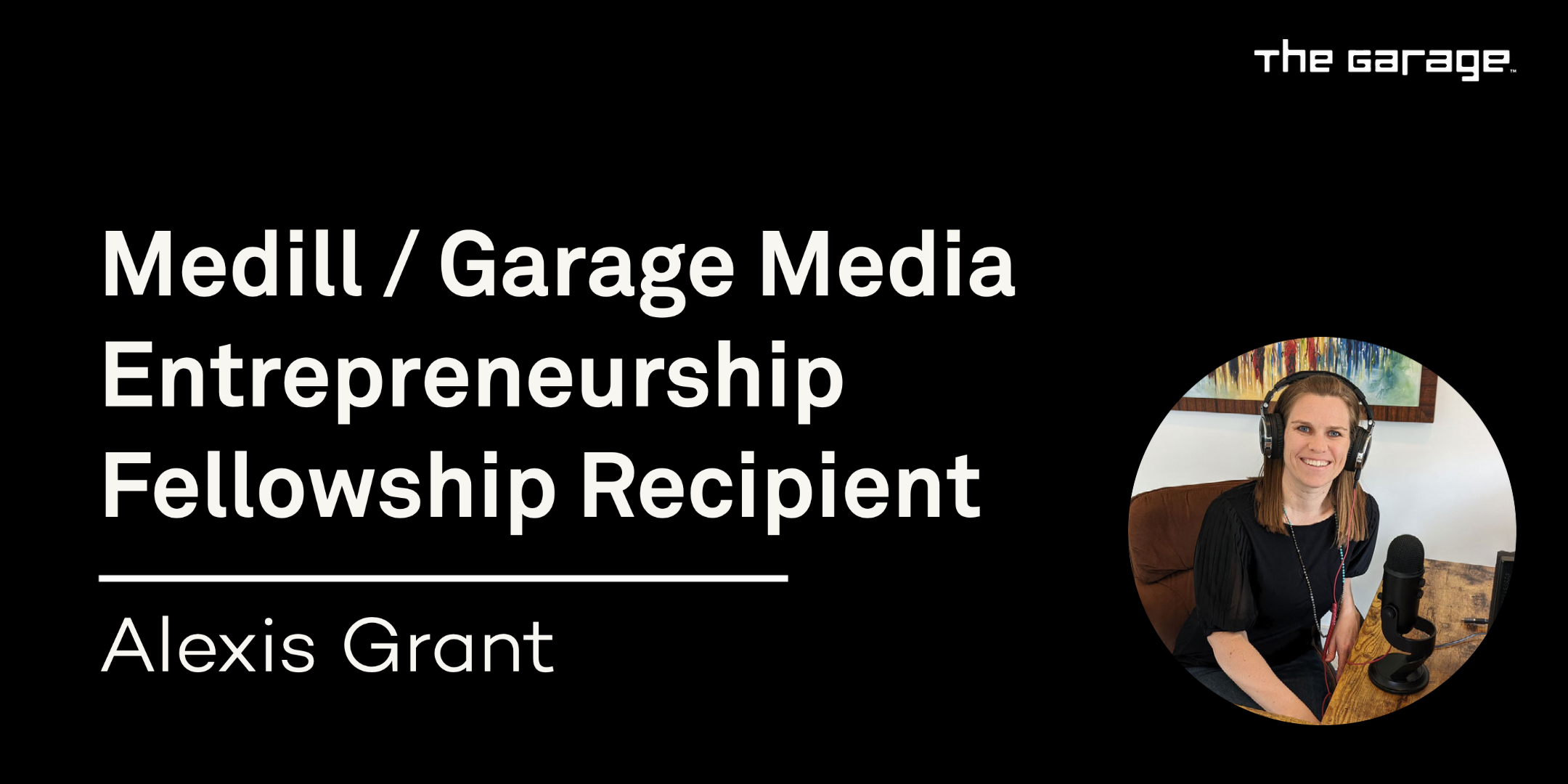 Alexis Grant: Medill / Garage Media Entrepreneurship Fellowship Recipient — The Garage at ...