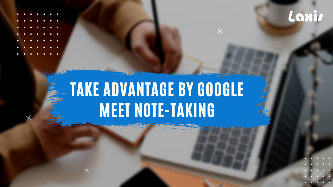 Laxis | Intelligent Meeting Insights | Take Advantage by Google Meet ...