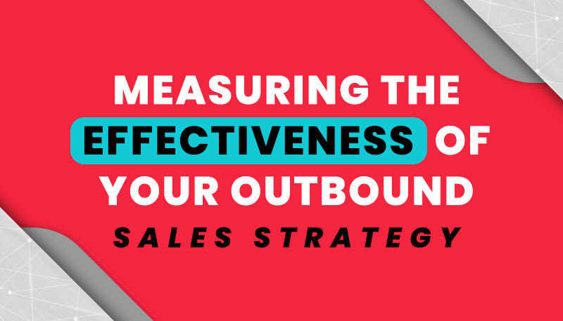 Measuring the Effectiveness of Your Outbound Sales Strategy