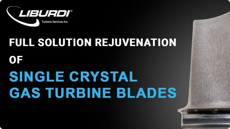 Rejuvenation of Single Crystal Turbine Blades | Liburdi Turbine Services