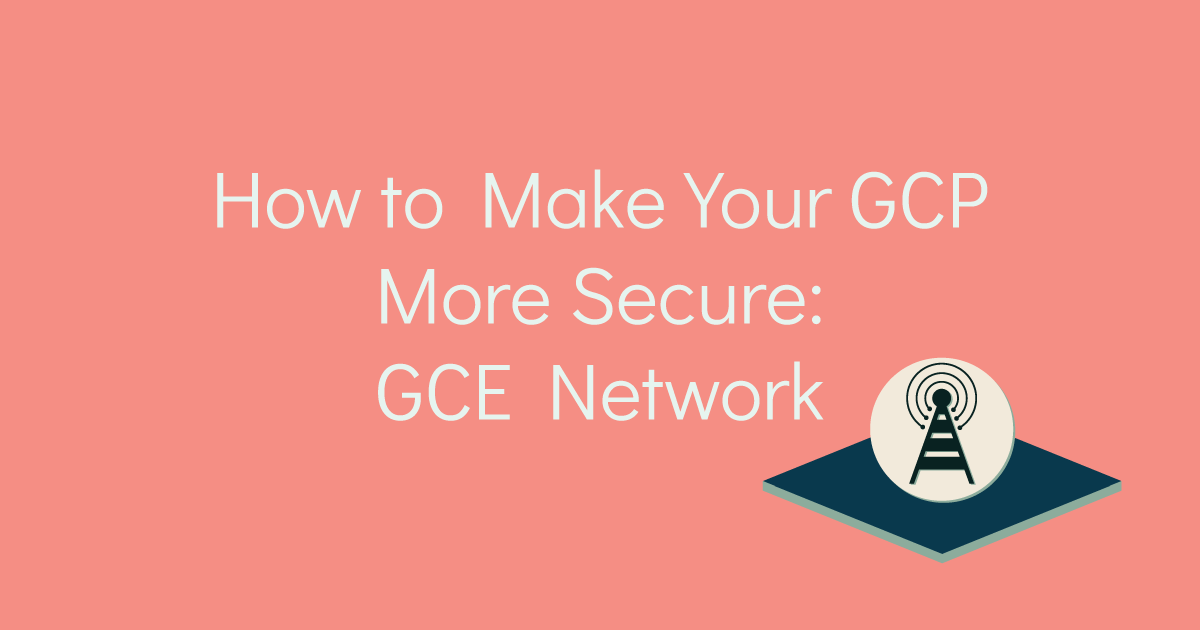 How to Make Your Google Cloud Platform Project More Secure: GCE Network Security