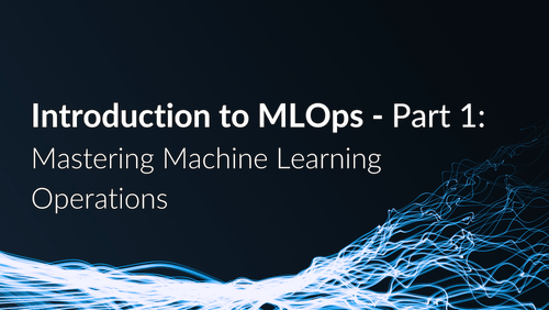 Part 1: Introduction to MLOps - Mastering Machine Learning Operations