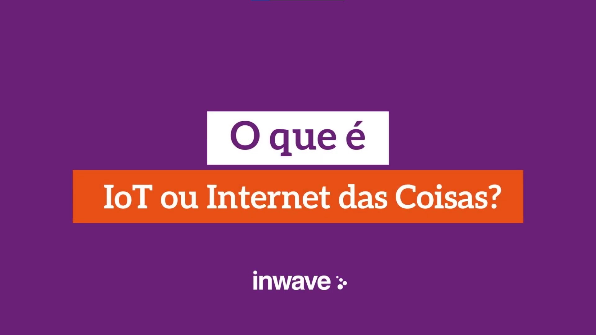 Inwave explica: O que é IoT?