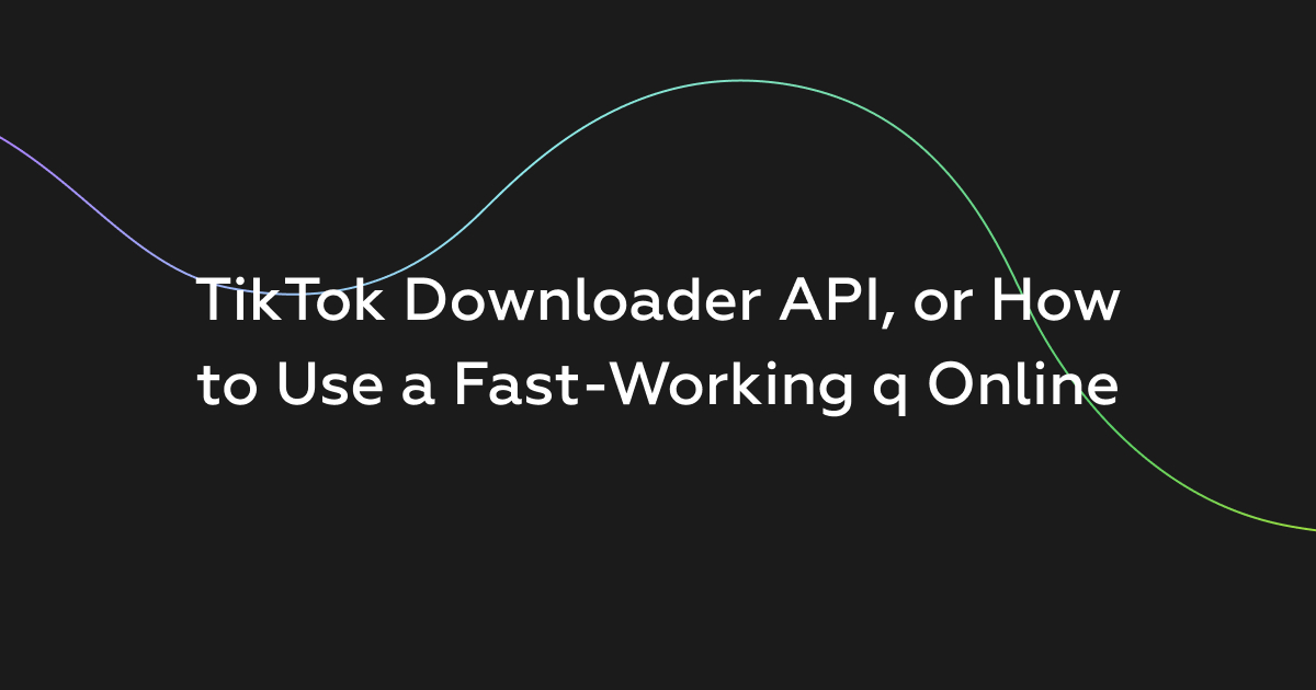 TikTok Downloader API, or How to Use a Fast-Working q Online | Data365.co
