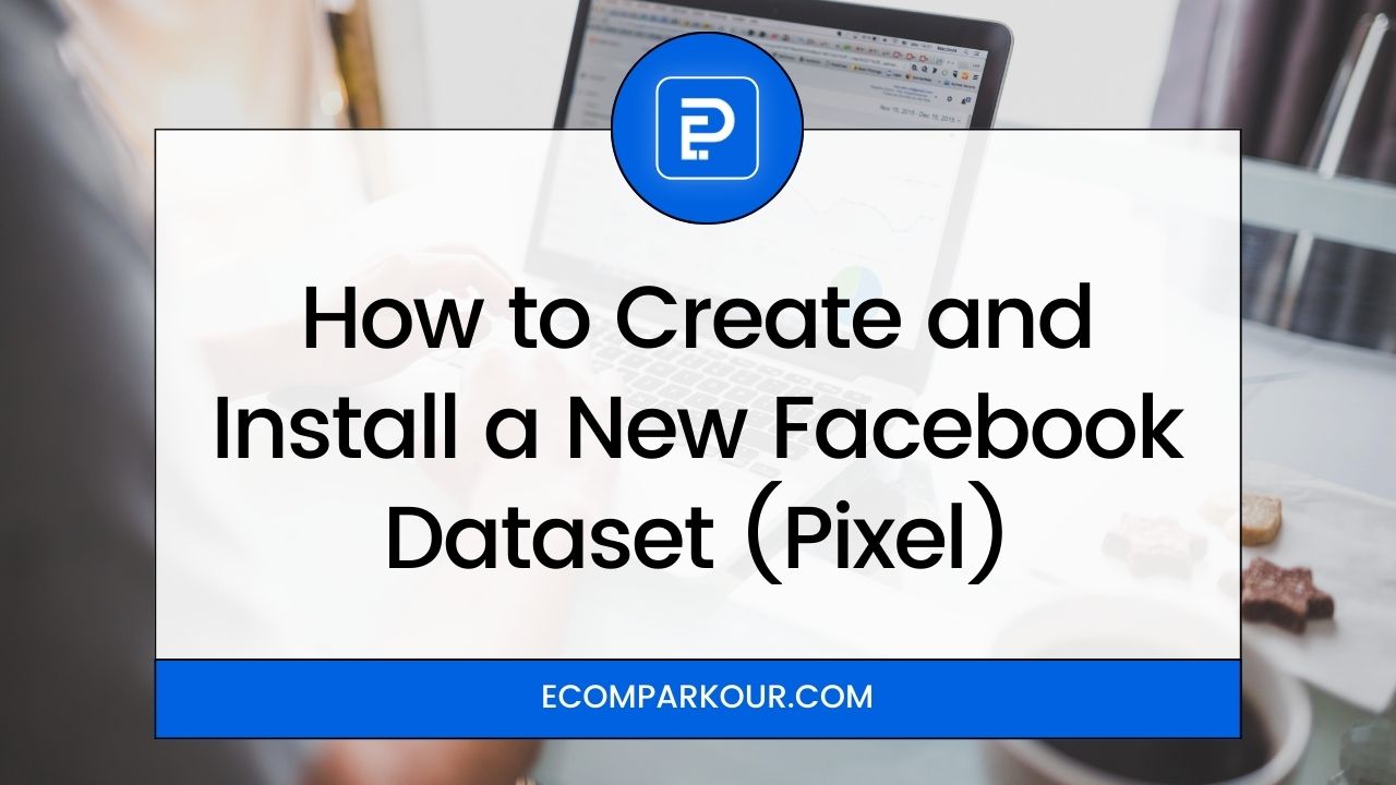 How to Create and Install a New Facebook Dataset (Pixel) 2024