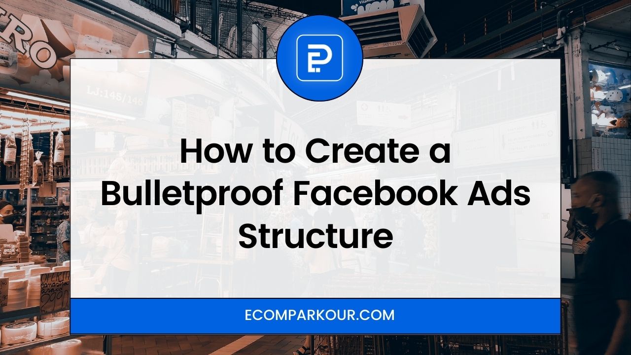 How to create a bulletproof Facebook ad structure