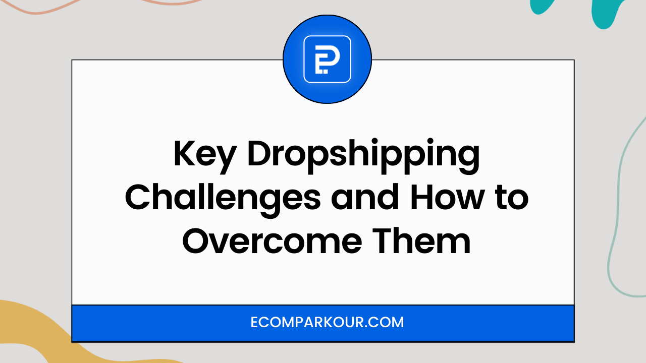 Key Dropshipping Challenges and How to Overcome Them
