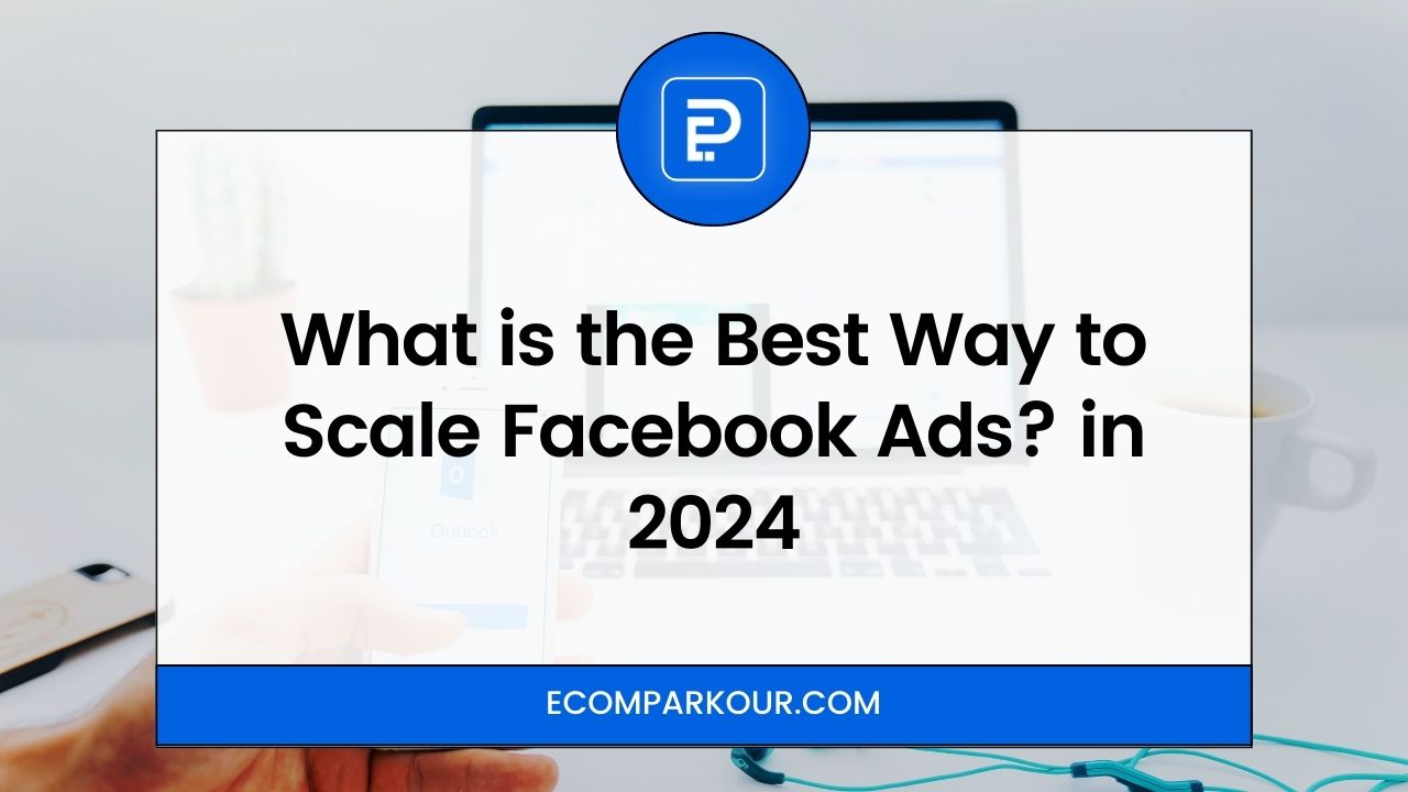 What is the Best Way to Scale Facebook Ads? in 2024